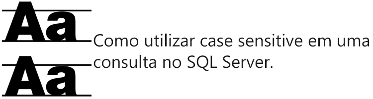 Como utilizar case sensitive em uma consulta no SQL Server.