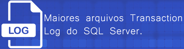 Maiores arquivos Transaction Log do SQL Server.