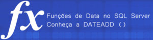Funções de Data no SQL Server: Conheça a DATEADD ()